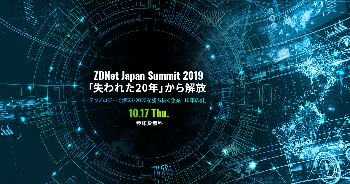 ZDNet Japan Summit 2019 「失われた20年」から解放～テクノロジーでポスト2020を勝ち抜く企業「10年の計」～